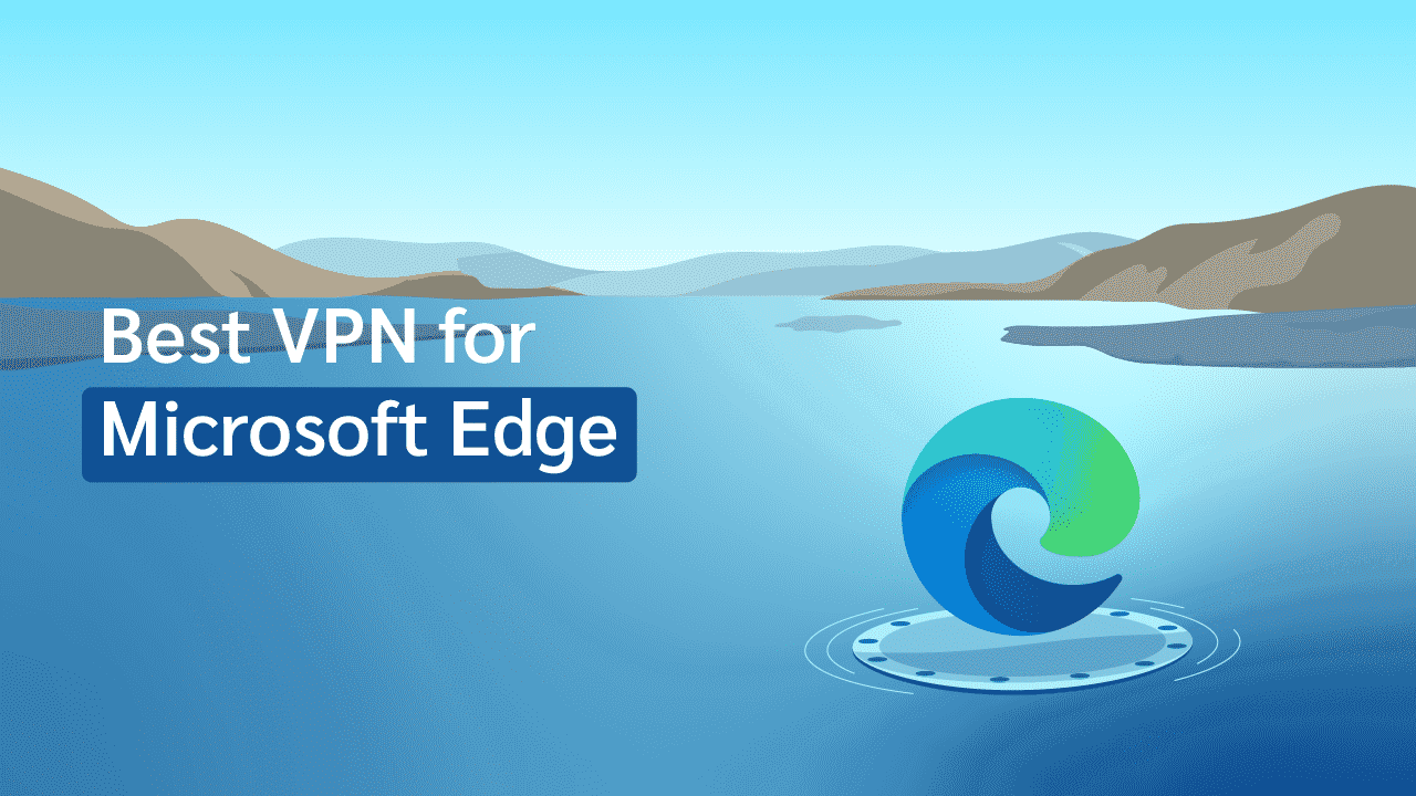5 Best VPNs for Microsoft Edge in 2025 (for Data Privacy)