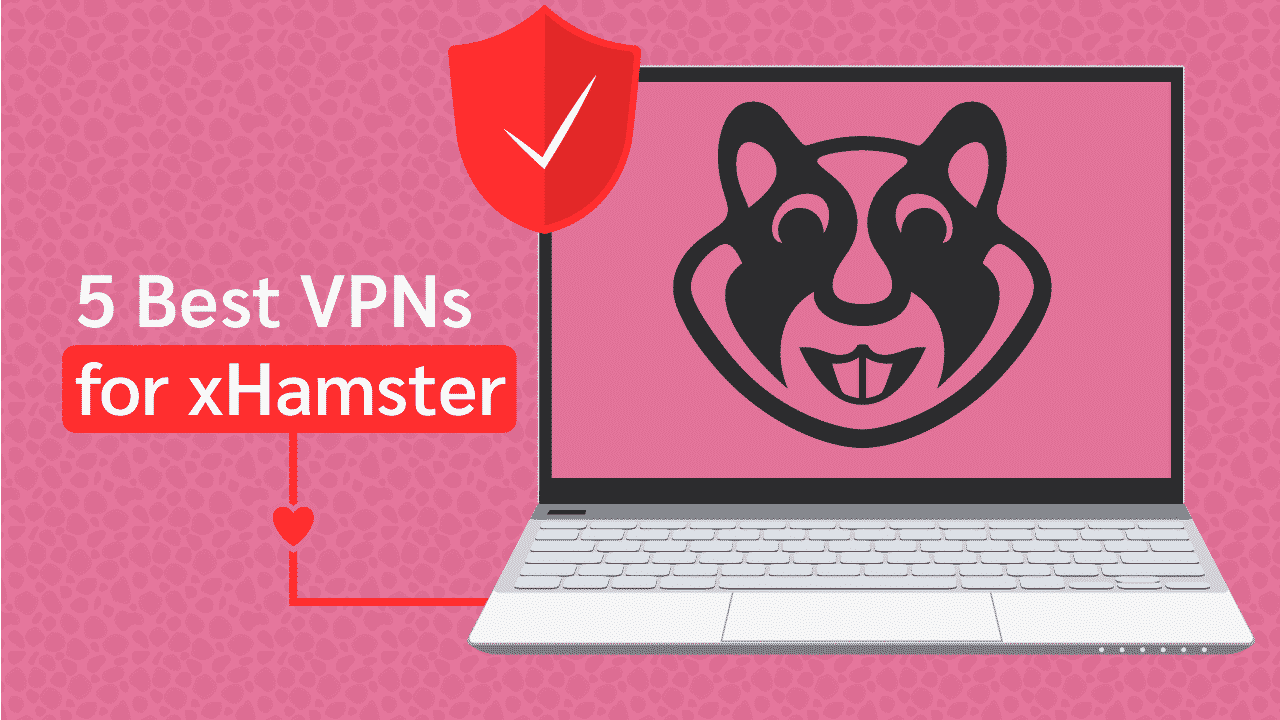 5+ Best VPNs for xHamster | Top xHamster VPNs for 2025